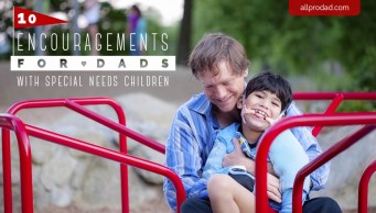 10 Encouragements for Dads with Special Needs Children - All Pro Dad