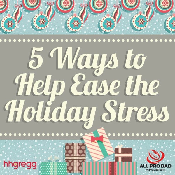 5 Ways to Ease the Holiday Stress - All Pro Dad