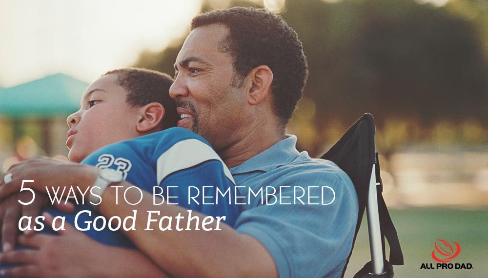 10 Ways to be Remembered 100 Years From Now - All Pro Dad