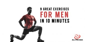 9 Great Exercises for Men in 10 Minutes - All Pro Dad
