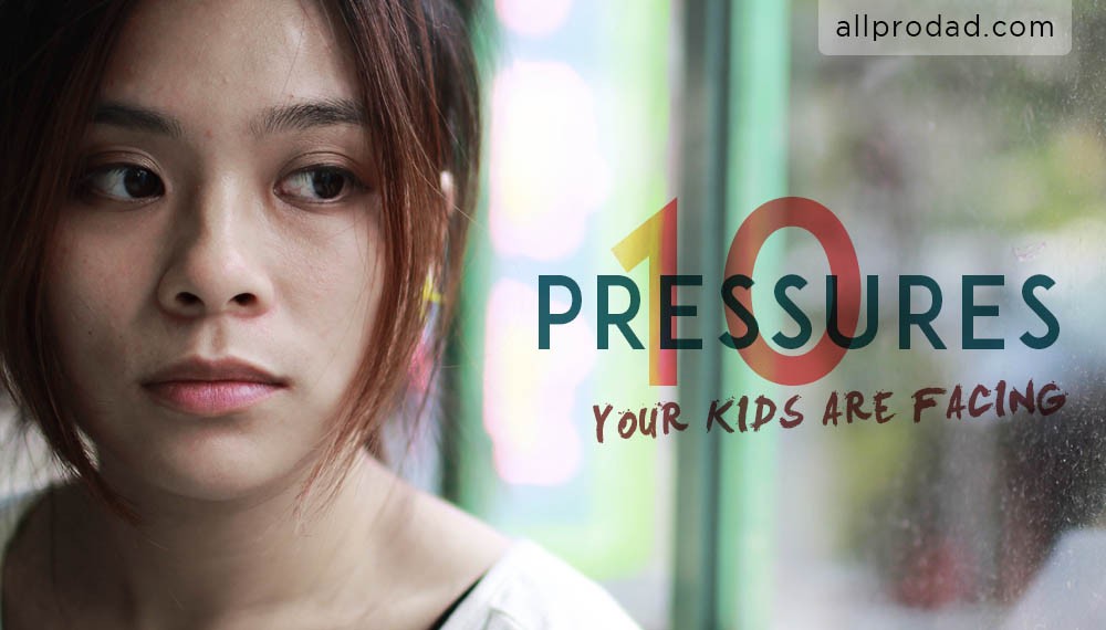 10 Pressures Your Kids Are Facing - All Pro Dad