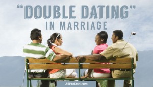 “Double Dating” in Marriage - All Pro Dad