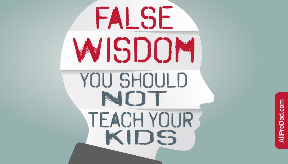 False Wisdom You Should Not Teach Your Kids - All Pro Dad