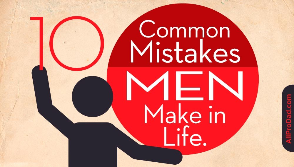 10 Common Mistakes Men Make in Life - All Pro Dad : All Pro Dad