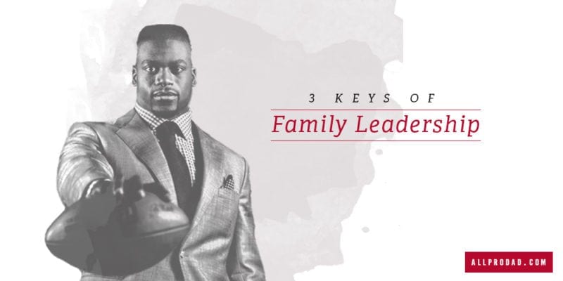 3 Keys of Family Leadership - All Pro Dad