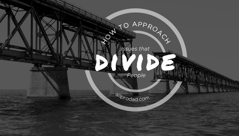 How to Approach Issues that Divide People - All Pro Dad