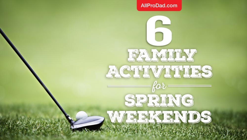 6 Family Activities for Spring Weekends - All Pro Dad