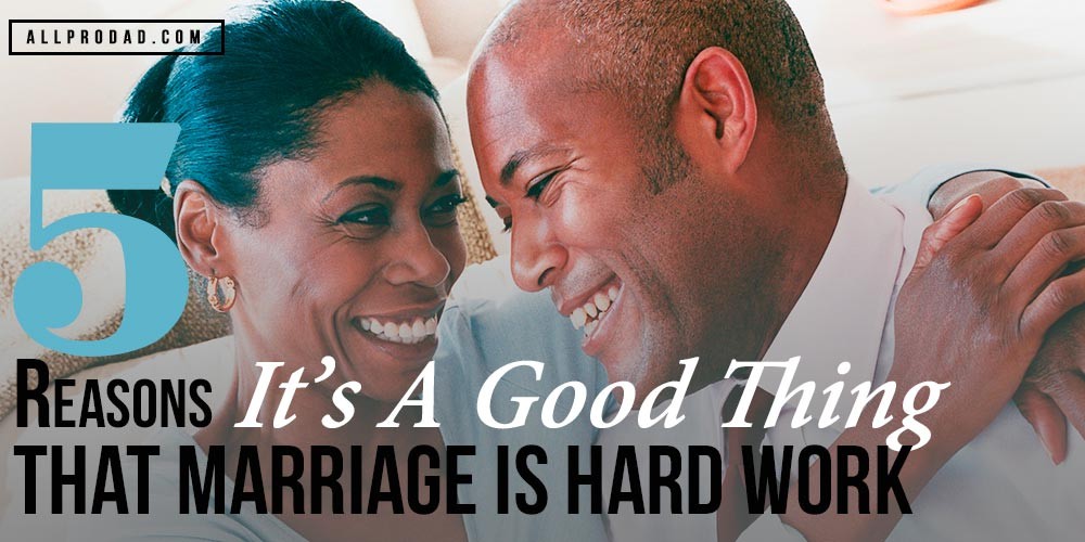 5 Reasons It's a Good Thing that Marriage is Hard Work - All Pro Dad