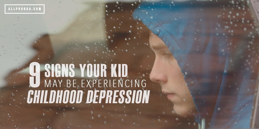 9 Signs Your Kid May Be Experiencing Childhood Depression - All Pro Dad