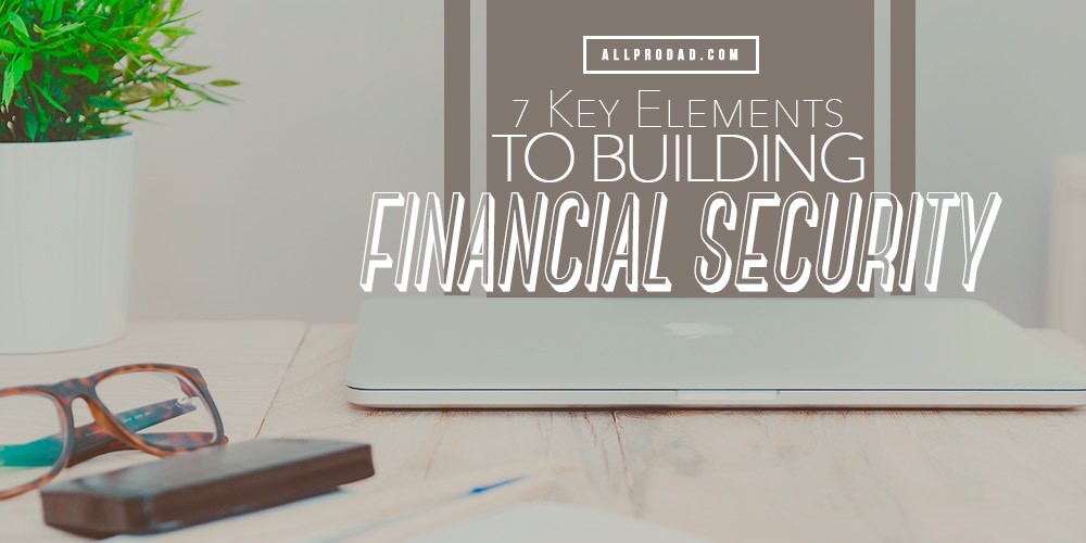 7 Key Elements to Building Financial Security - All Pro Dad