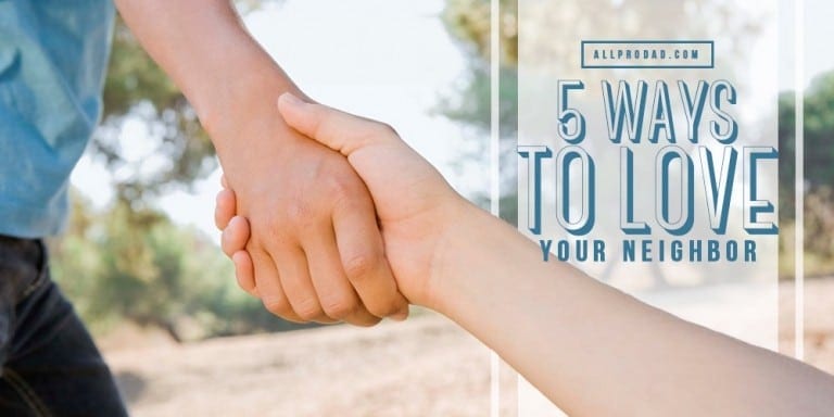 5 Ways to Love Your Neighbor | All Pro Dad