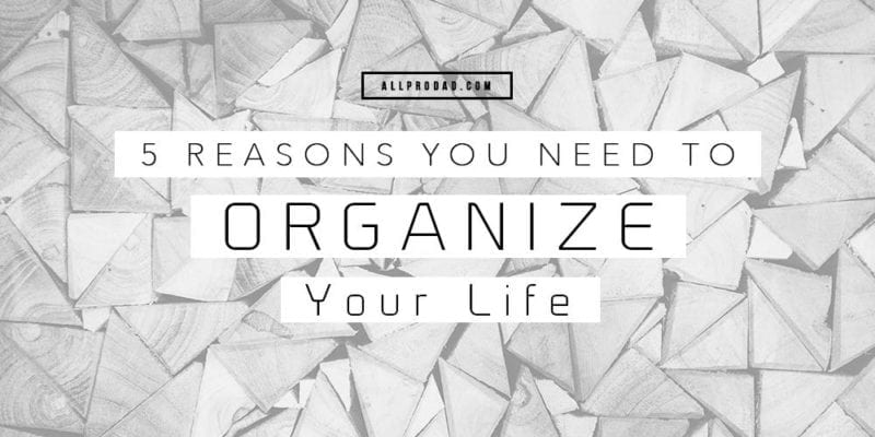 5 Reasons You Need to Organize Your Life - All Pro Dad