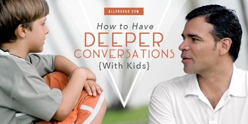 How to Have Deeper Conversations with Kids - All Pro Dad