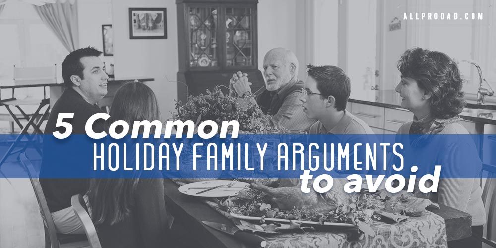 5 Common Holiday Family Arguments To Avoid All Pro Dad 5-common-holiday-family-arguments-to-avoid-all-pro-dad