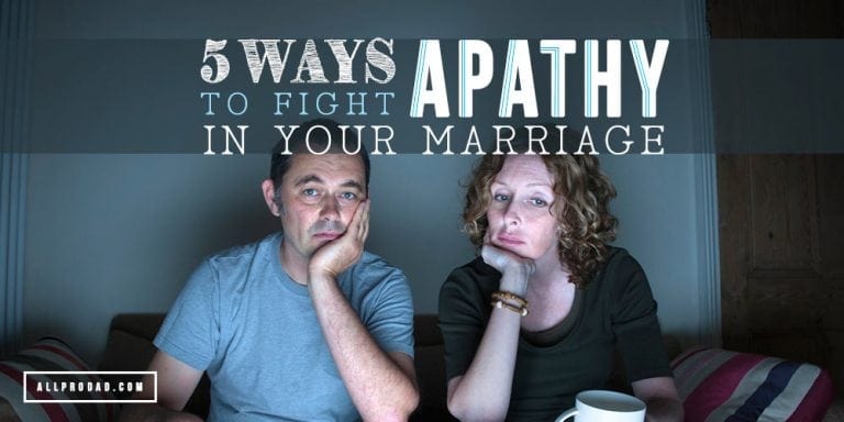 5 Ways to Fight Apathy in Your Marriage - All Pro Dad