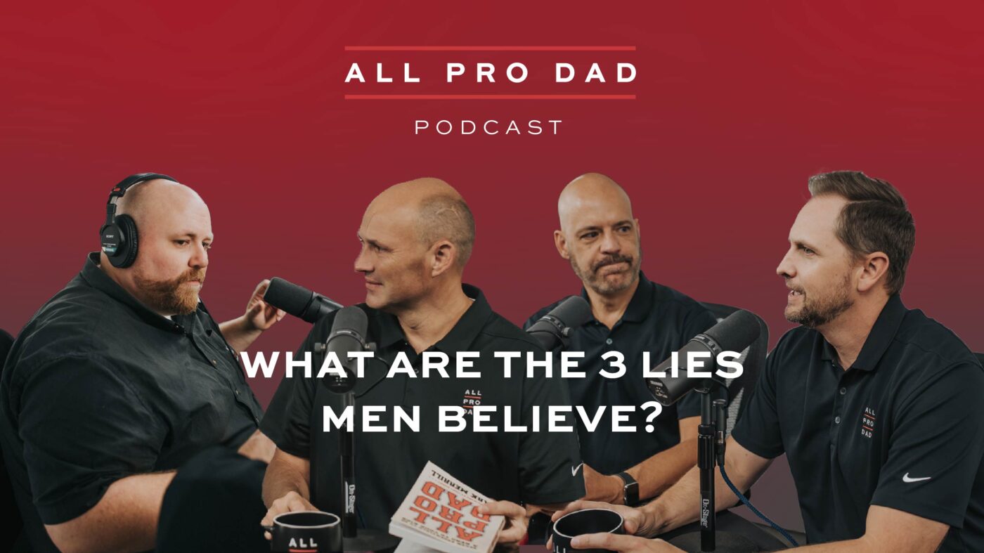 What Are the 3 Lies Men Believe? - All Pro Dad