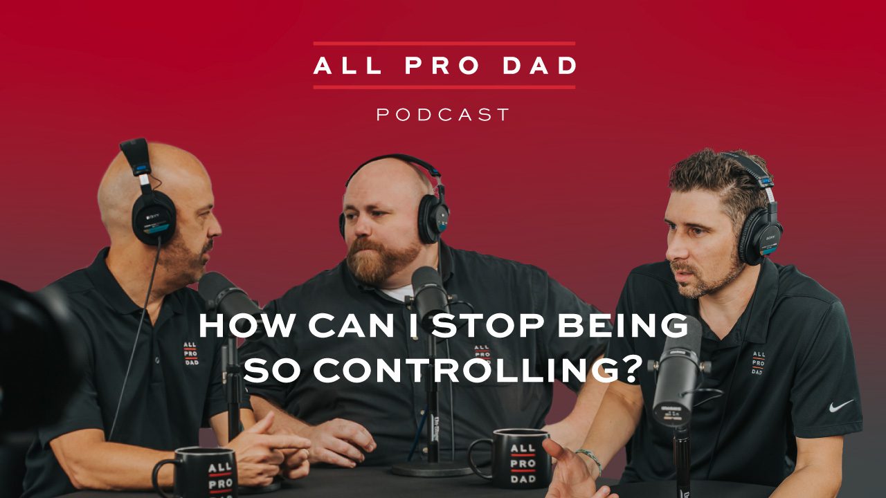 How Can I Stop Being So Controlling? - All Pro Dad