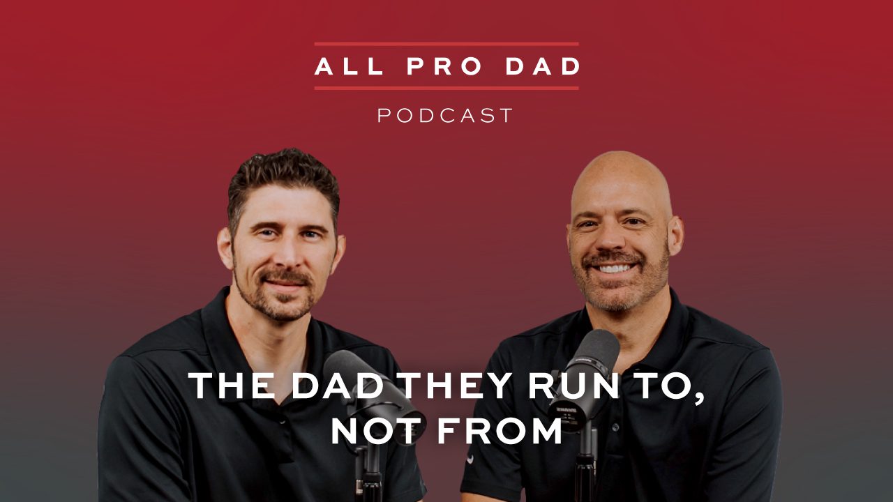 The Dad They Run To, Not From - All Pro Dad